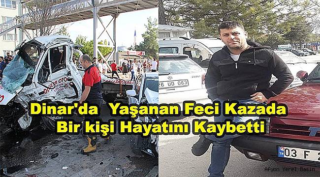 Dinar'da Yaşanan Feci Kazada Bir kişi Hayatını Kaybetti Dinar'da Yaşanan Feci Kazada Bir kişi Hayatını Kaybetti